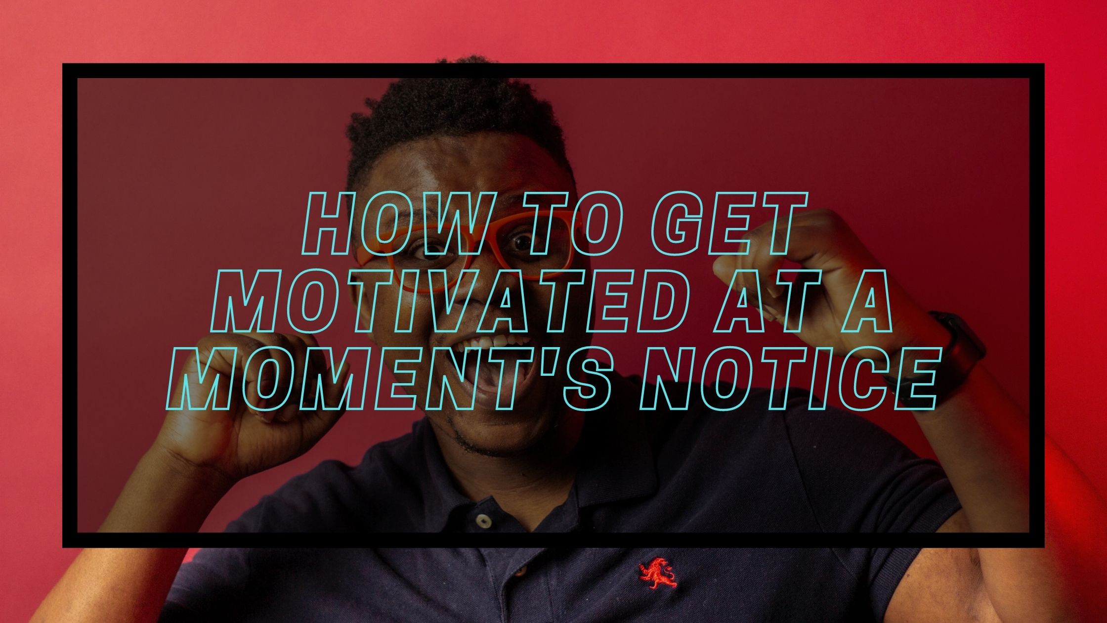 How to Get Motivated At a Moment's Notice - The Good Life