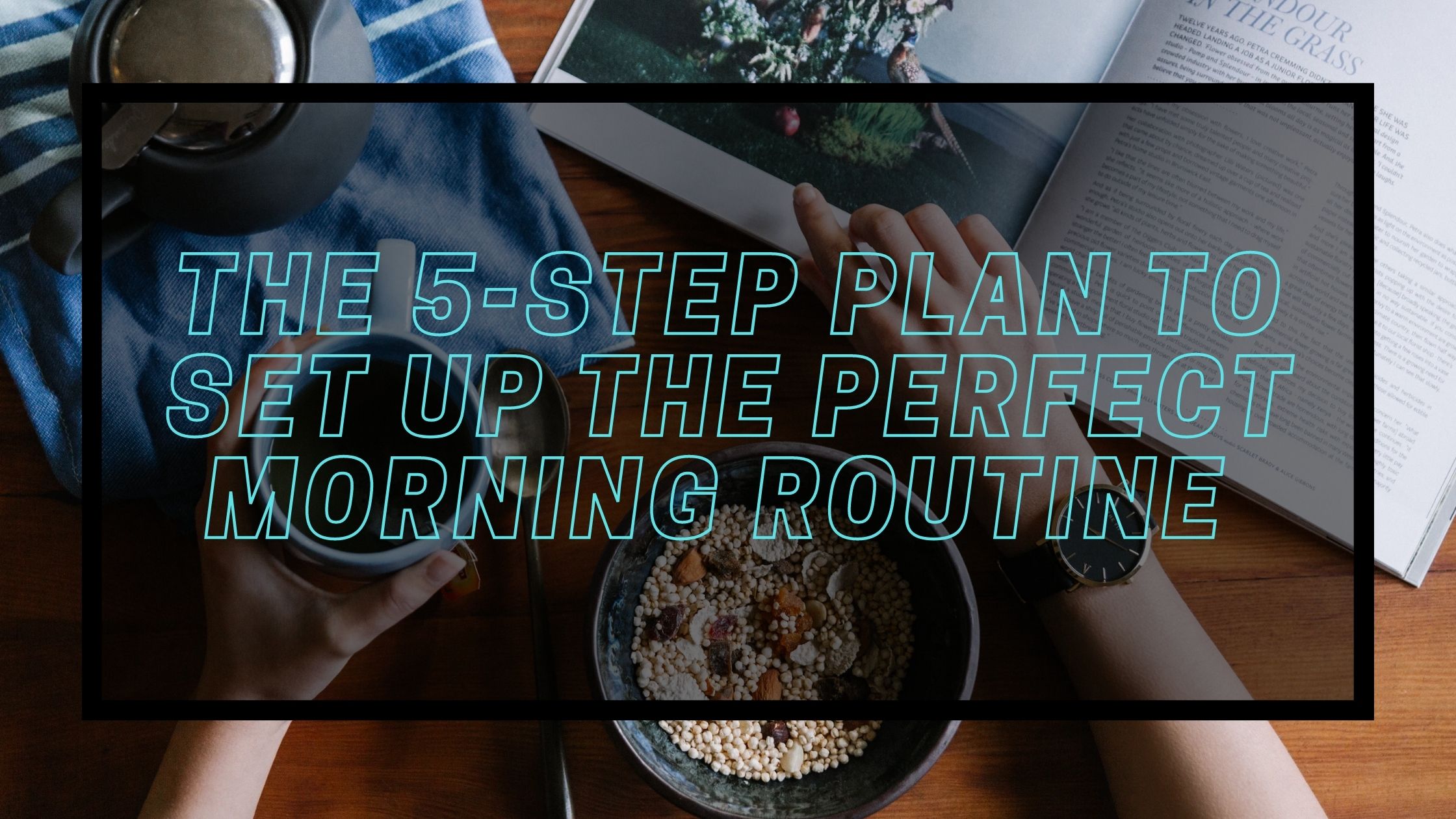 The 5-Step Plan to Set Up the Perfect Morning Routine - The Good Life